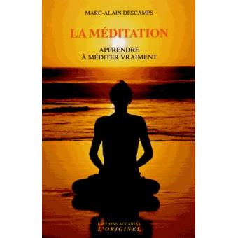 La méditation Apprendre à méditer vraiment - broché - Marc-Alain ...