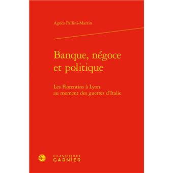 Banque, négoce et politique Les Florentins à Lyon au moment des guerres ...