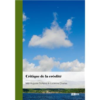 Critique de la créolité - broché - Max-Auguste Dufrénot, Charles ...