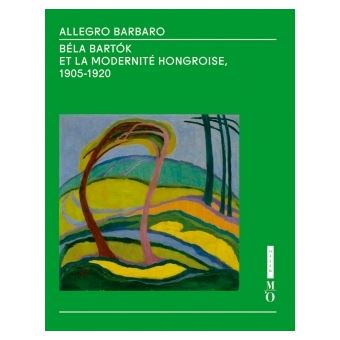 Allegro Barbaro. Béla Bartók et la modernité hongroise (1905-1920 ...