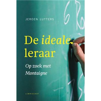 De ideale leraar Op zoek met Montaigne - broché - Jeroen Lutters ...