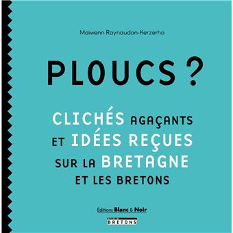 Ploucs ? Clichés agaçants et idées reçues sur la Bretagne et les ...