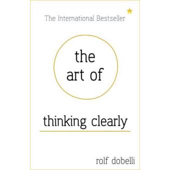 The Art of Thinking Clearly - relié - Rolf Dobelli - Achat Livre | fnac