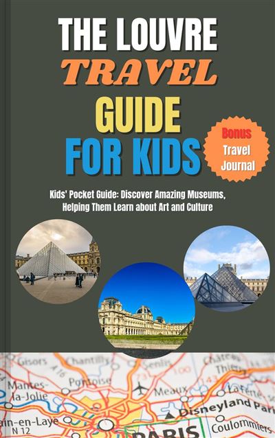 The Ultimate Louvre Travel Guide For Kids Discover Amazing Museums ...
