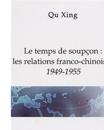 Le temps de soupçon - les relations franco-chinoises, 1949-1955 ...