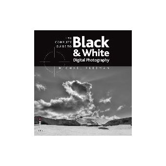 Complete Guide to Digital Black and White Photography - broché - M ...