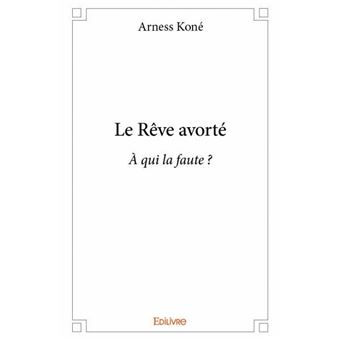 Le rêve avorté À qui la faute ? - broché - Arness Koné - Achat Livre | fnac
