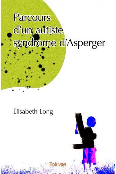 Parcours d’un autiste syndrome d’asperger - broché - Elisabeth Long ...