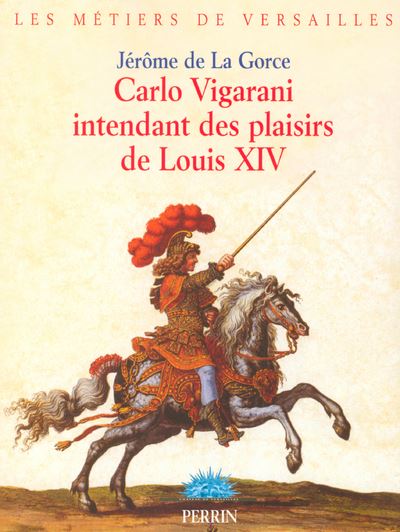 Carlo Vigarani, intendant des plaisirs de Louis XIV - broché - Jérôme ...