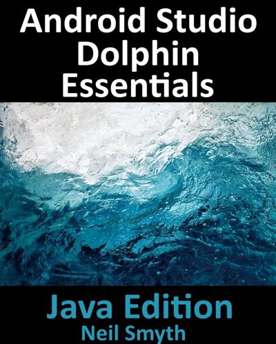 Android Studio Dolphin Essentials - Java Edition Developing Android Apps Using Android Studio ...