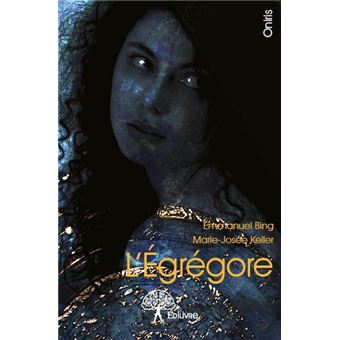 L'égrégore - broché - Emmanuel & Marie-Josée Keller Emmanuel Bing ...
