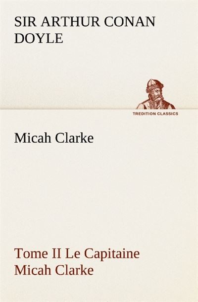 Micah Clarke - Tome II Le Capitaine Micah Clarke Micah Clarke Tome 2 ...