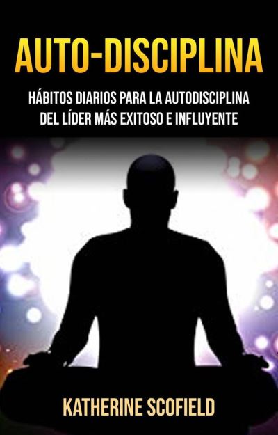 Auto-Disciplina: Hábitos Diarios Para La Autodisciplina Del Líder Más ...