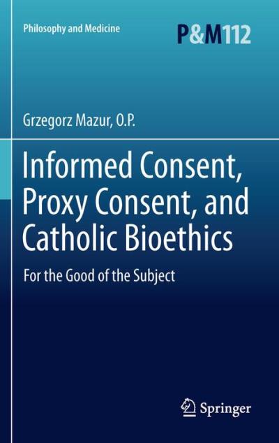 Informed Consent, Proxy Consent, and Catholic Bioethics For the Good of the Subject - relié - O ...