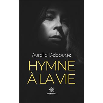 Hymne à la vie - broché - Aurelie Debourse - Achat Livre | fnac