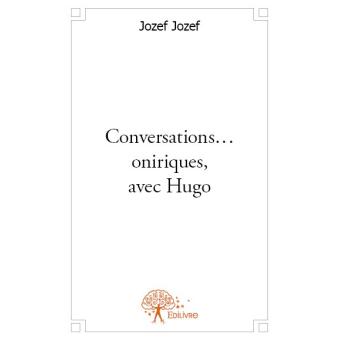 Conversations... oniriques, avec Hugo - broché - Jozef Jozef - Achat ...