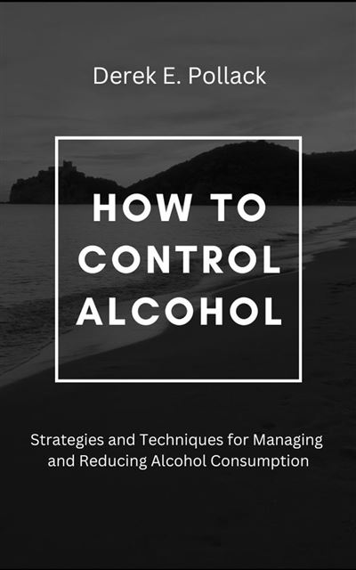 How to Control Alcohol Strategies and Techniques for Managing and ...
