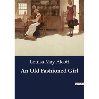 An Old Fashioned Girl - broché - Louisa May Alcott - Achat Livre | fnac