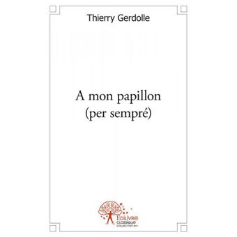 A mon papillon (per sempré) per sempre - broché - Thierry Gerdolle ...