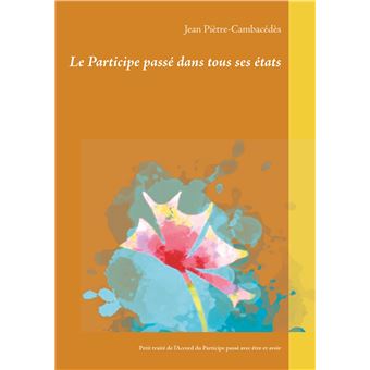 Le Participe passé dans tous ses états Petit traité de l'Accord du ...