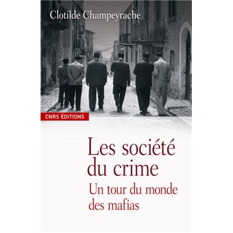 Les Sociétés du crime-Un Tour du monde des mafias Un tour du monde des ...