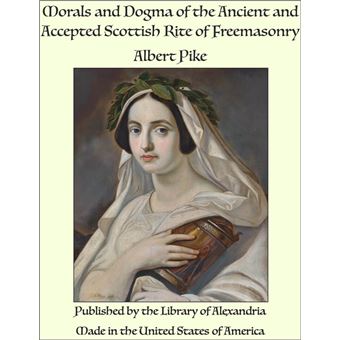 Morals and Dogma of the Ancient and Accepted Scottish Rite of Freemasonry - ebook (ePub ...