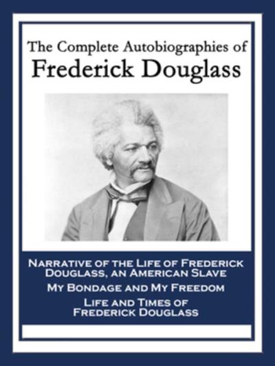 The Complete Autobiographies of Frederick Douglass Narrative of the ...