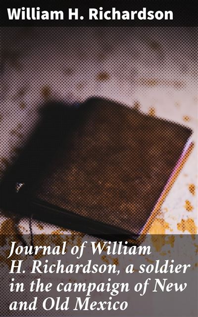 Journal of William H. Richardson, a soldier in the campaign of New and ...