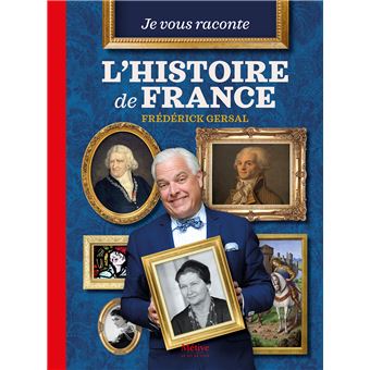 Je vous raconte l'histoire de France - broché - Frédérick Gersal ...