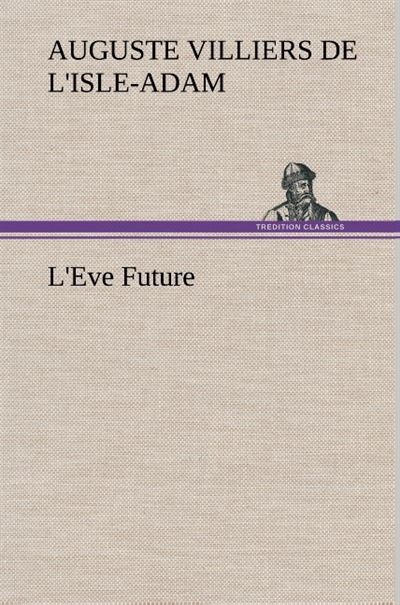 L'Eve Future L eve future - broché - Auguste De Villiers De L'isle-Adam ...
