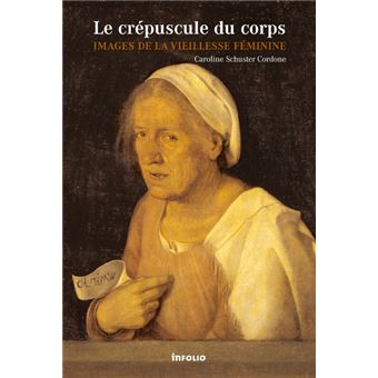Le Crépuscule du corps. Images de la viellesse féminine - broché ...