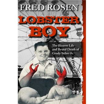 Lobster Boy The Bizarre Life and Brutal Death of Grady Stiles Jr ...