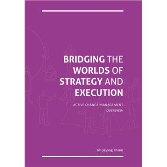 Bridging the Worlds of Strategy and Execution Active Change Management - Overview - broché - M ...