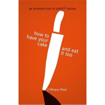 How to have your cake and eat it too an introduction to service design - broché - J. Margus ...