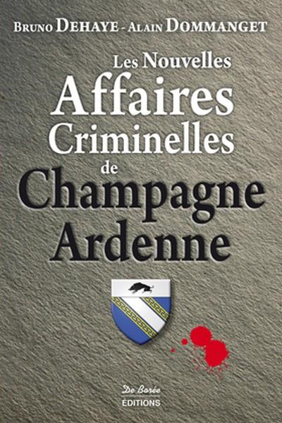 Les nouvelles affaires criminelles de Champagne-Ardenne - broché - Bruno Dehaye, Alain Dommanget ...