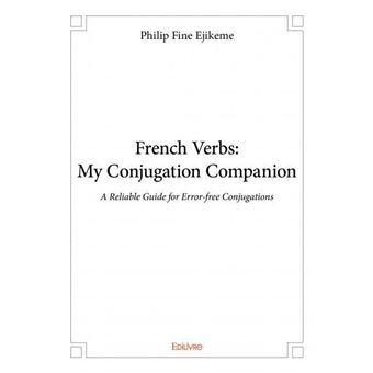 French verbs: my conjugation companion A Reliable Guide for Error-free ...