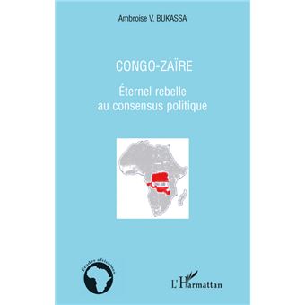 Congo-Zaïre Eternel rebelle au consensus politique - broché - Ambroise ...