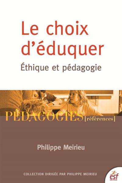 Le choix d'éduquer Éthique et pédagogie - broché - Philippe Meirieu ... Le choix d'éduquer Éthique et pédagogie - broché - Philippe Meirieu ...