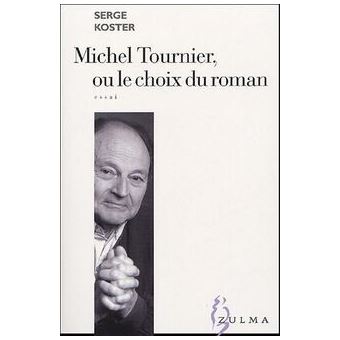 Michel tournier ou le choix du roman Essai - broché - Serge Koster ...