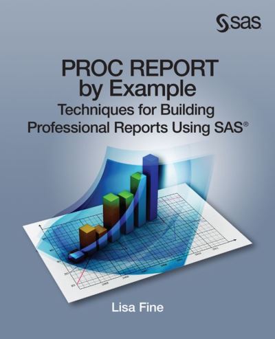 PROC REPORT by Example: Techniques for Building Professional Reports ...