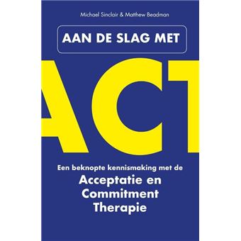 Aan de slag met ACT Een beknopte kennismaking met de Acceptatie ...