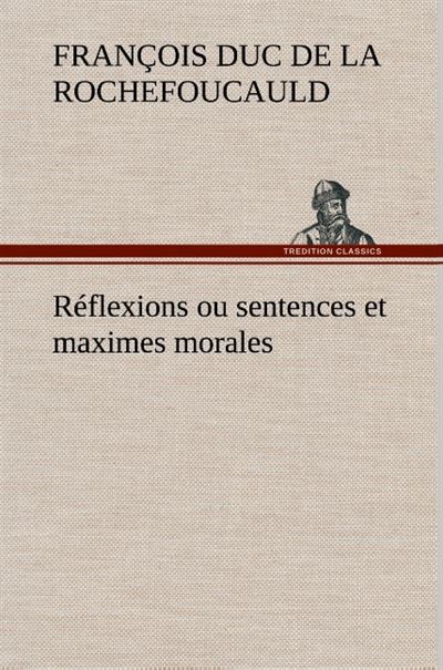 Réflexions ou sentences et maximes morales - broché - François De La ...