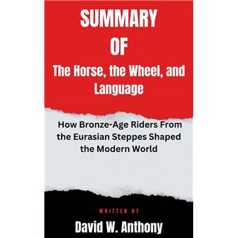 Summary of The Horse, the Wheel, and Language How Bronze-Age Riders From the Eurasian Steppes ...