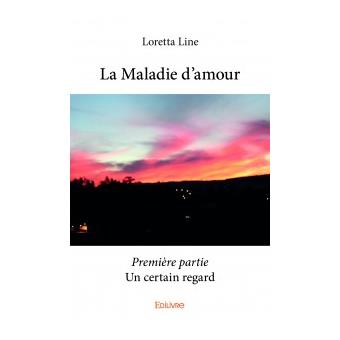 La maladie d'amour Première partie, Un certain regard - broché ...