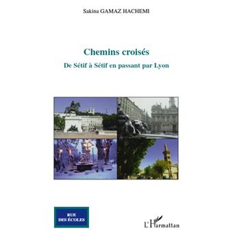 Chemins croisés De Sétif à Sétif en passant par Lyon - broché - Sakina ...