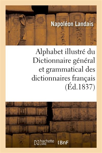 Alphabet illustré du Dictionnaire général et grammatical des ...