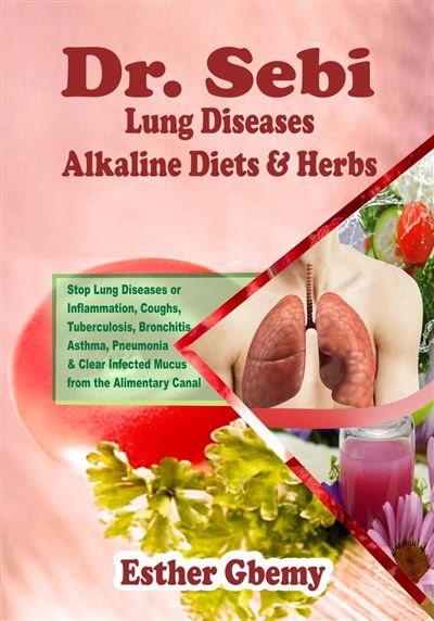 Dr. Sebi Lung Diseases Alkaline Diets & Herbs : Stop Lung Diseases or ...