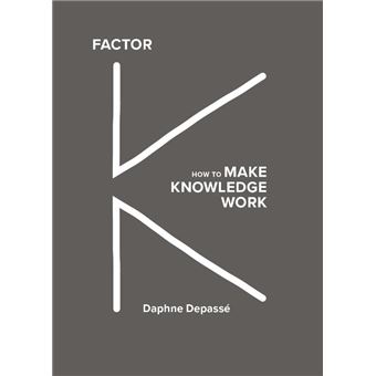 Factor K How to make knowledge work - broché - Daphne Depassé - Achat ...