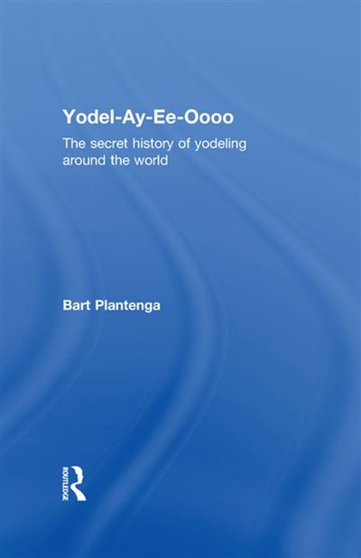 Yodel-Ay-Ee-Oooo: The Secret History of Yodeling Around the World ...