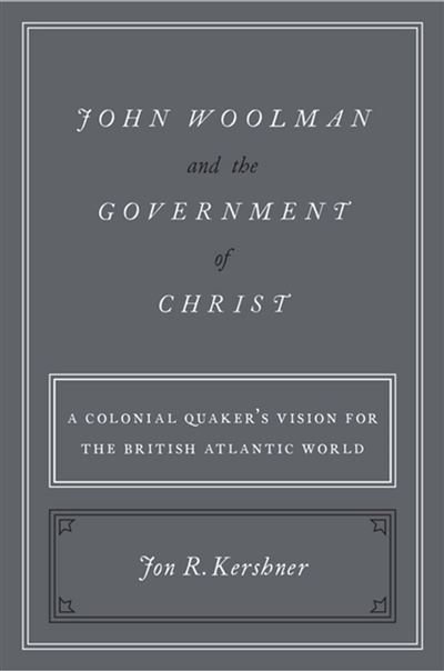 John Woolman and the Government of Christ A Colonial Quaker's Vision ...